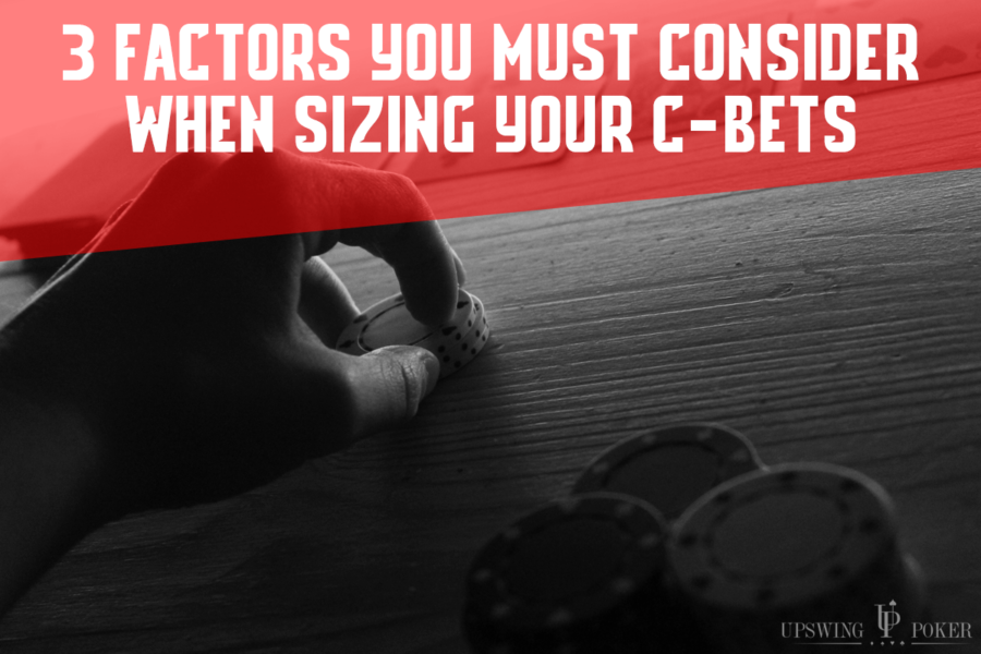 Sizing Your C-Bets: 3 Factors You Must Consider - Upswing Poker